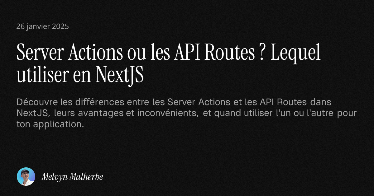 Server Actions ou les API Routes ? Lequel utiliser en NextJS Server Actions ou les API Routes ? Lequel utiliser en NextJS